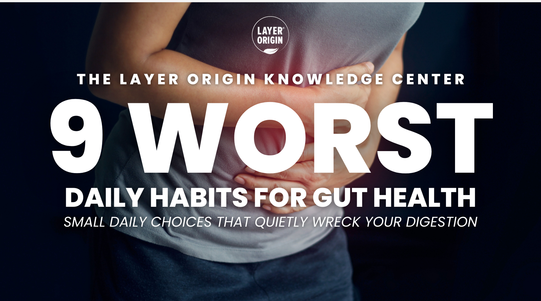 9 Worst Daily Habits for Gut Health — and What to Do Instead – Layer Origin Nutrition