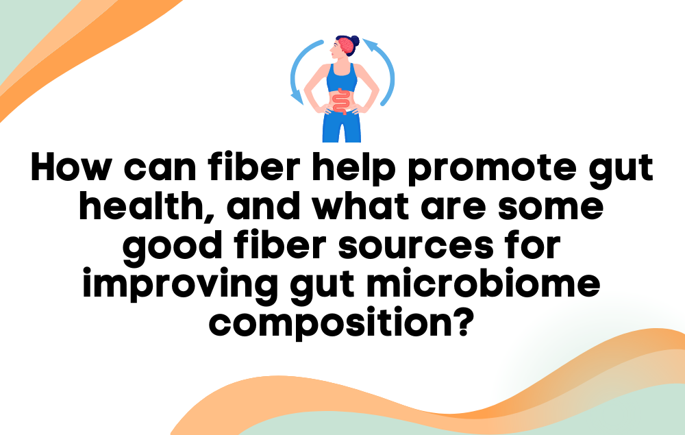 How can fiber help promote gut health, and what are some good fiber so ...
