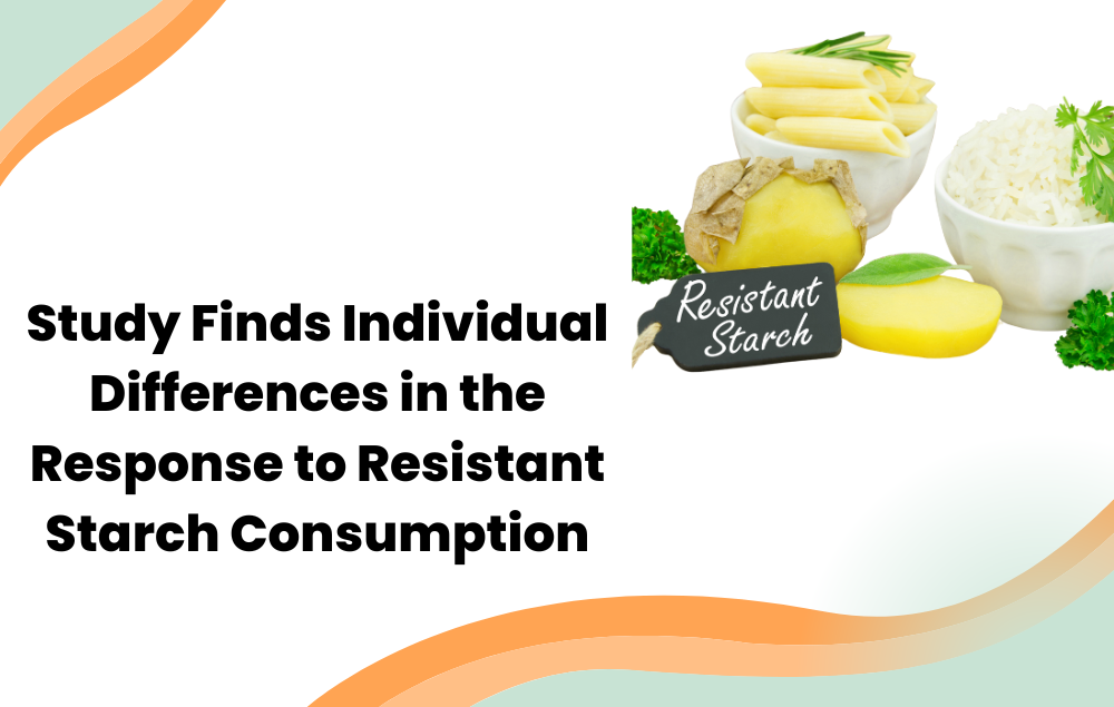 Study Finds Individual Differences in the Response to Resistant Starch ... Study Finds Individual Differences in the Response to Resistant Starch ...