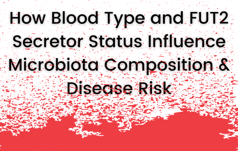How Blood Type and FUT2 Secretor Status Influence Microbiota Compositi ...